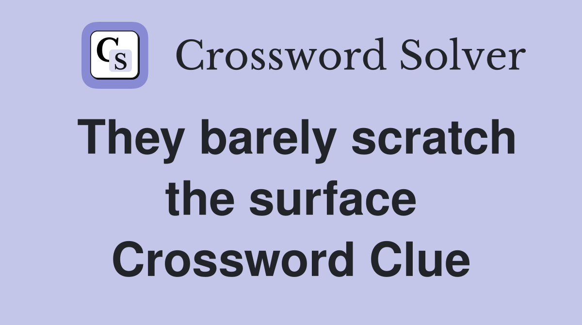 They barely scratch the surface - Crossword Clue Answers - Crossword Solver